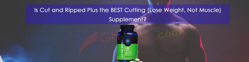 Cut and Ripped Plus: Best Cutting Supplement for Athletes.